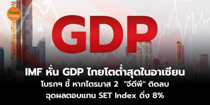 IMF หั่น GDP ไทยโตต่ำสุดในอาเซียน โบรกฯ ชี้ หากไตรมาส 2 "จีดีพี" ติดลบ ฉุดผลตอบแทน SET Index ...